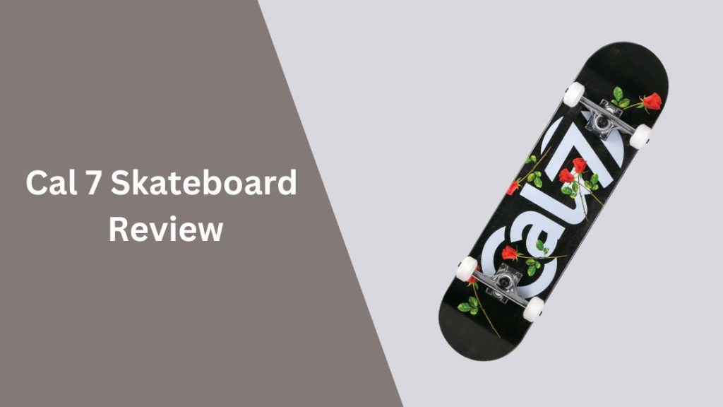 Cal 7 Skateboard Review - Best Skateboards & Longboards